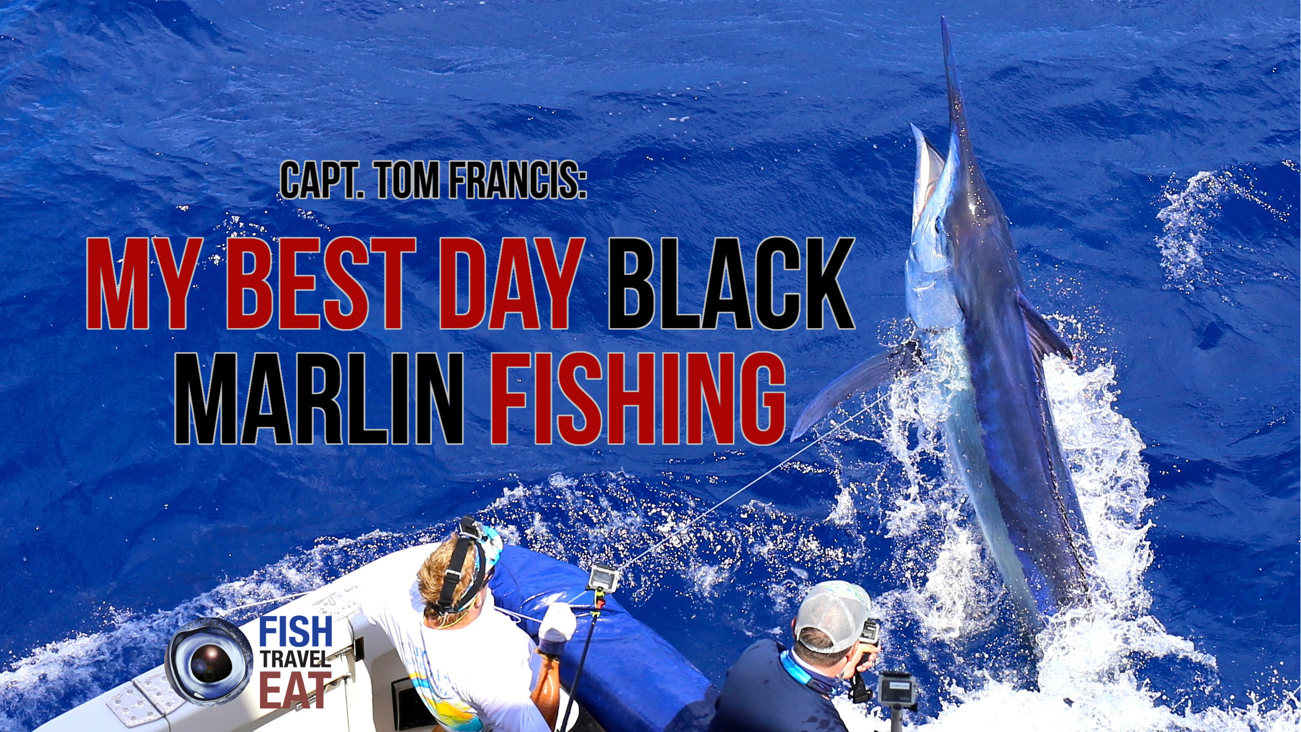 My Best Day Black Marlin Fishing: Capt. Tom Francis - Fish Travel Eat